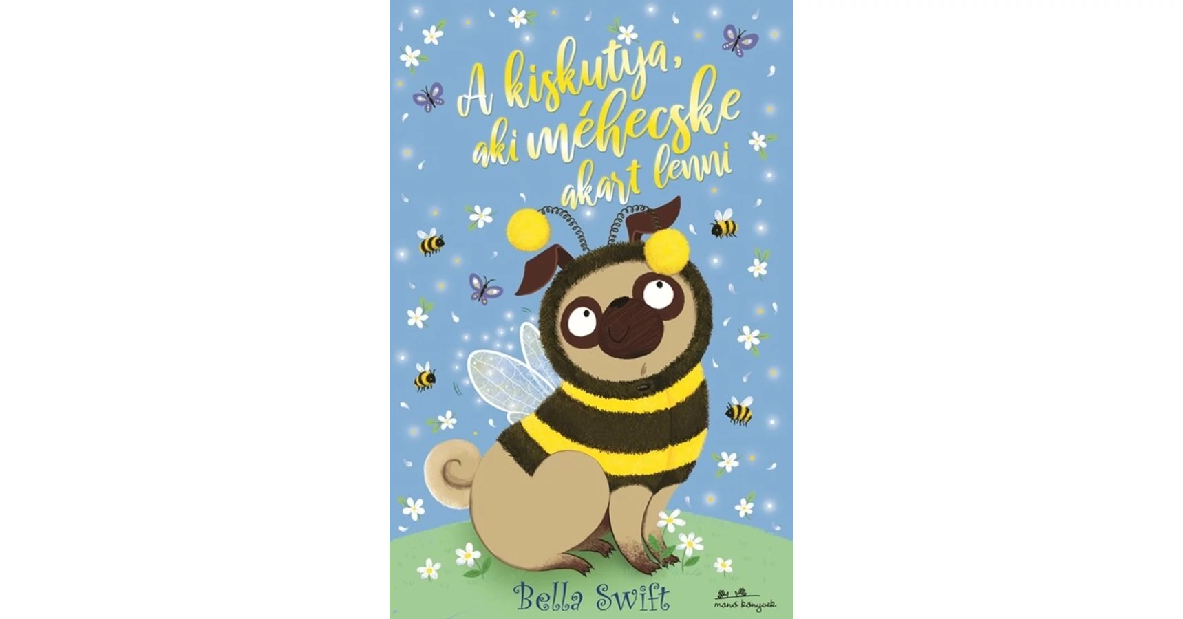 A kiskutya, aki méhecske akart lenni - Bella Swift - Boek.hu webáruház